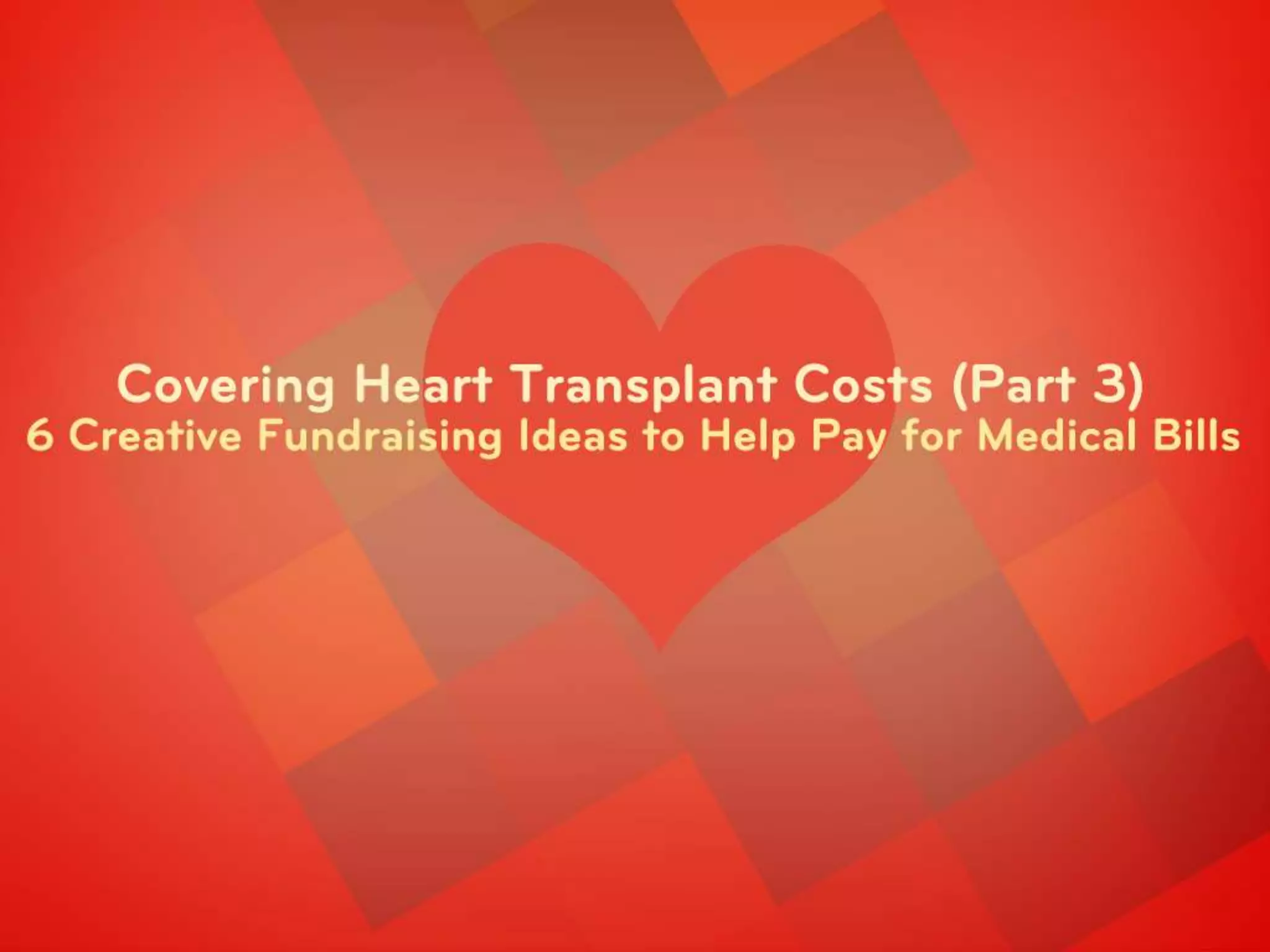 Covering Heart Transplant Costs (Part 3): 6 Creative Fundraising Ideas ...