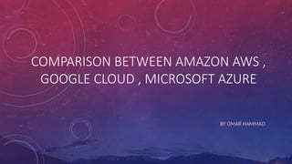 Omar Hammad - Comparison between Amazon AWS , Google Cloud ,.pptx | Free Download