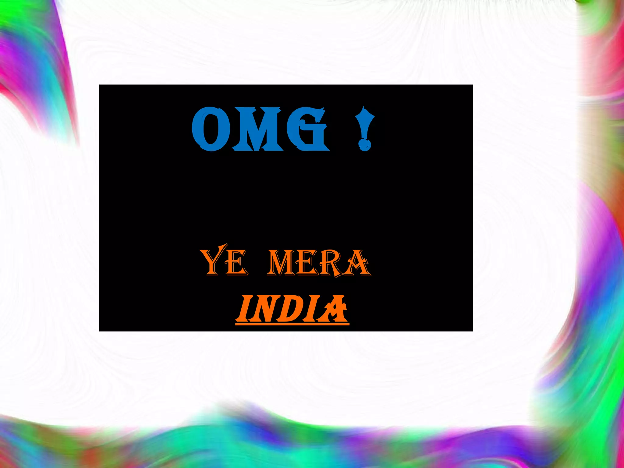 OMG! YE Mera India | PPT