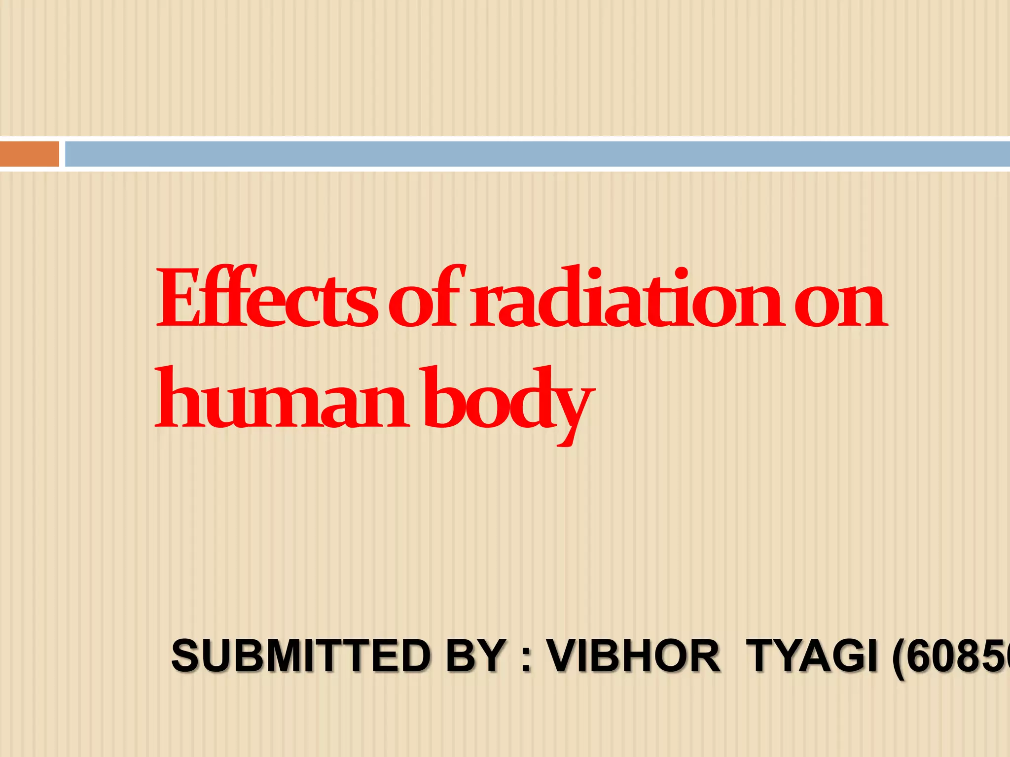 EFFECT OF RADIATION ON HUMAN BODY ( IN DENTISTRY ) | PPTX