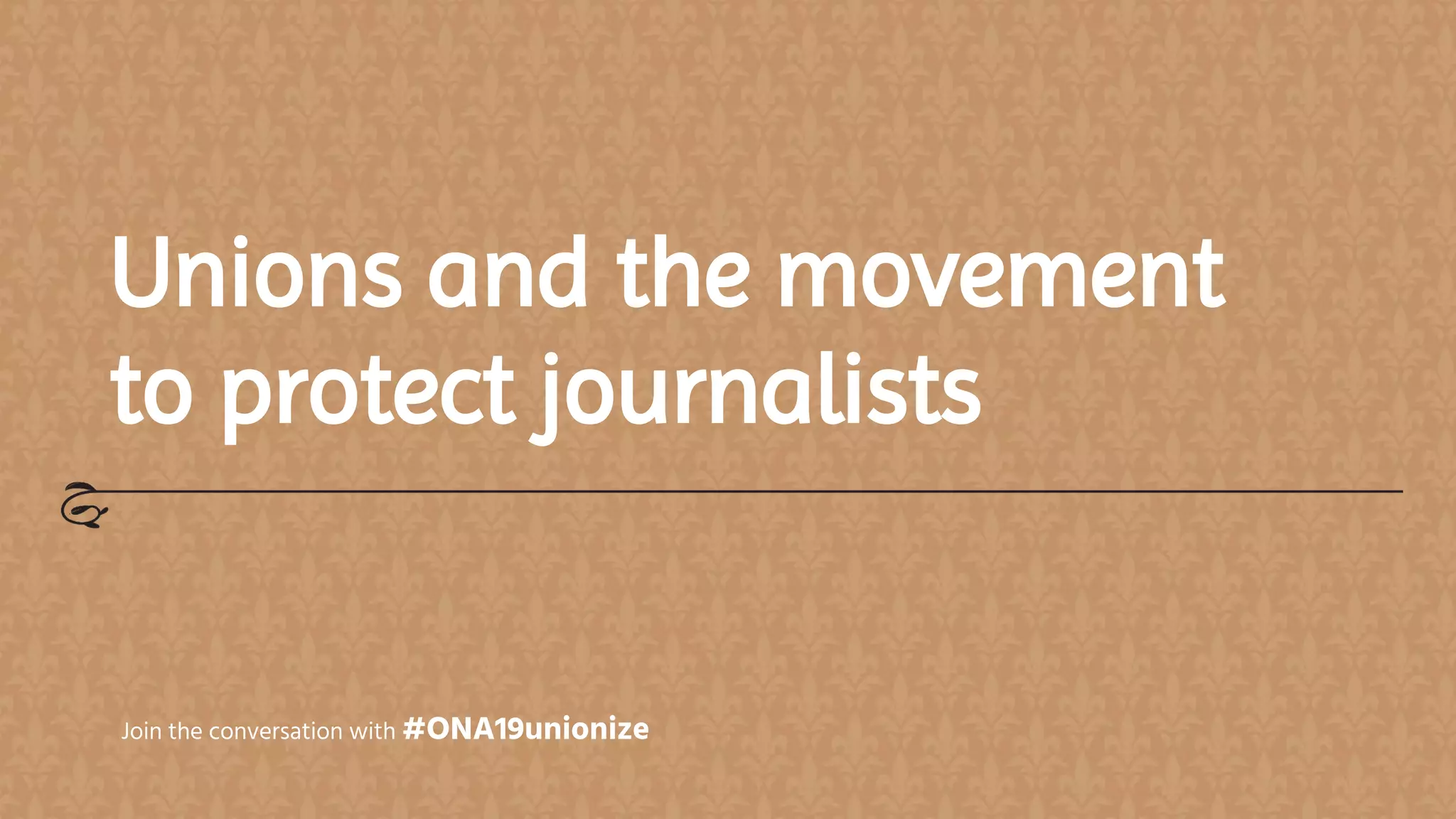 Unions and the Movement to Protect Journalists – ONA19 | PPT