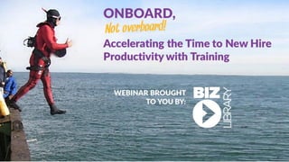 Onboard, Not Overboard: Accelerating The Time to New Hire Productivity ...