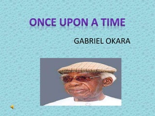Poem 1 Once upon a time - Gabriel Okara | PPTX