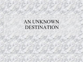 An Unknown Destination | PPT