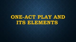 CREATIVE WRITING ONE-ACT PLAY AND ITS ELEMENTS.pptx