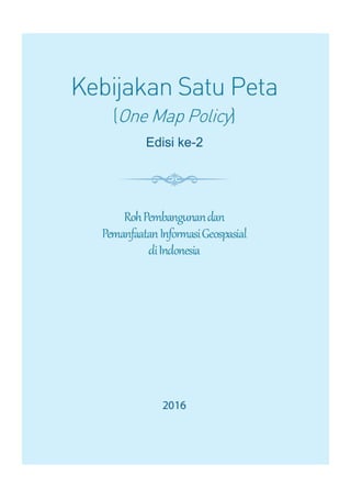 [Buku] Kebijakan Satu Peta One Map Policy Edisi Kedua 2016 | PDF