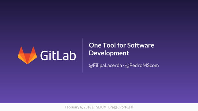 GitLab: One Tool for Software Development (2018-02-06 @ SEIUM, Braga ...