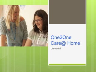 One2 one care presentation 2 | PPT