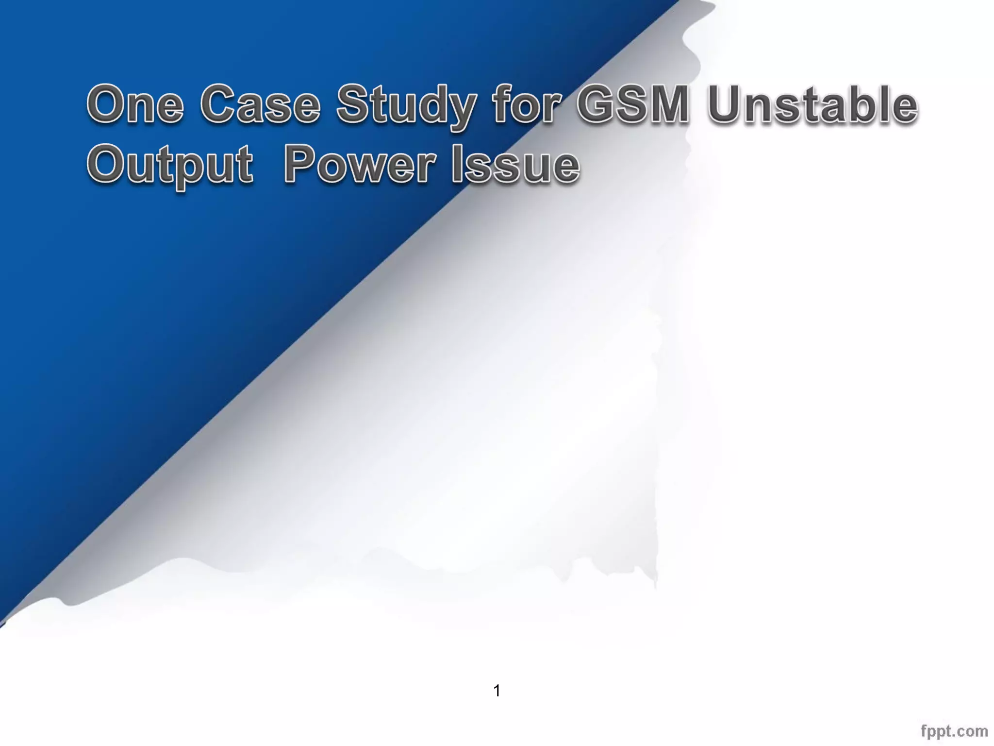 One Case Study For GSM Unstable Output Power Issue | PPT