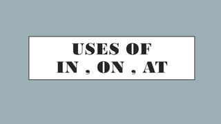USES OF PREPOSITION OF TIME IN , ON , AT .pptx