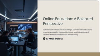 Online-Education-A-Balanced-Perspective BY AMEY.pptx