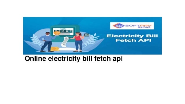 Online electricity bill fetch api | PPT