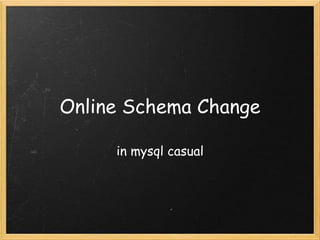 Online schema change_for_mysql_casual | PPT