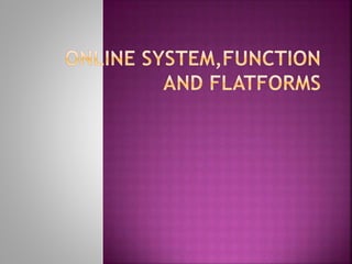 Online system,function and flatforms | PPTX