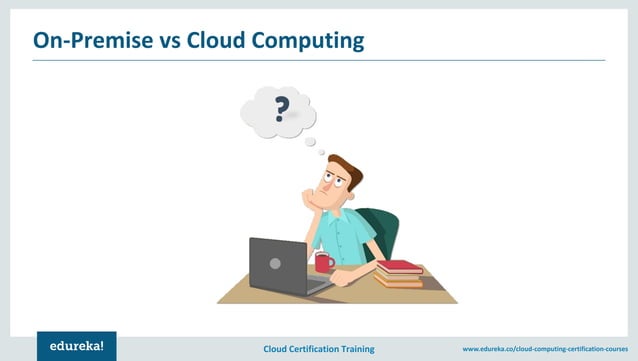 On Premise vs Cloud Computing | Cloud Certification Training | Edureka ...