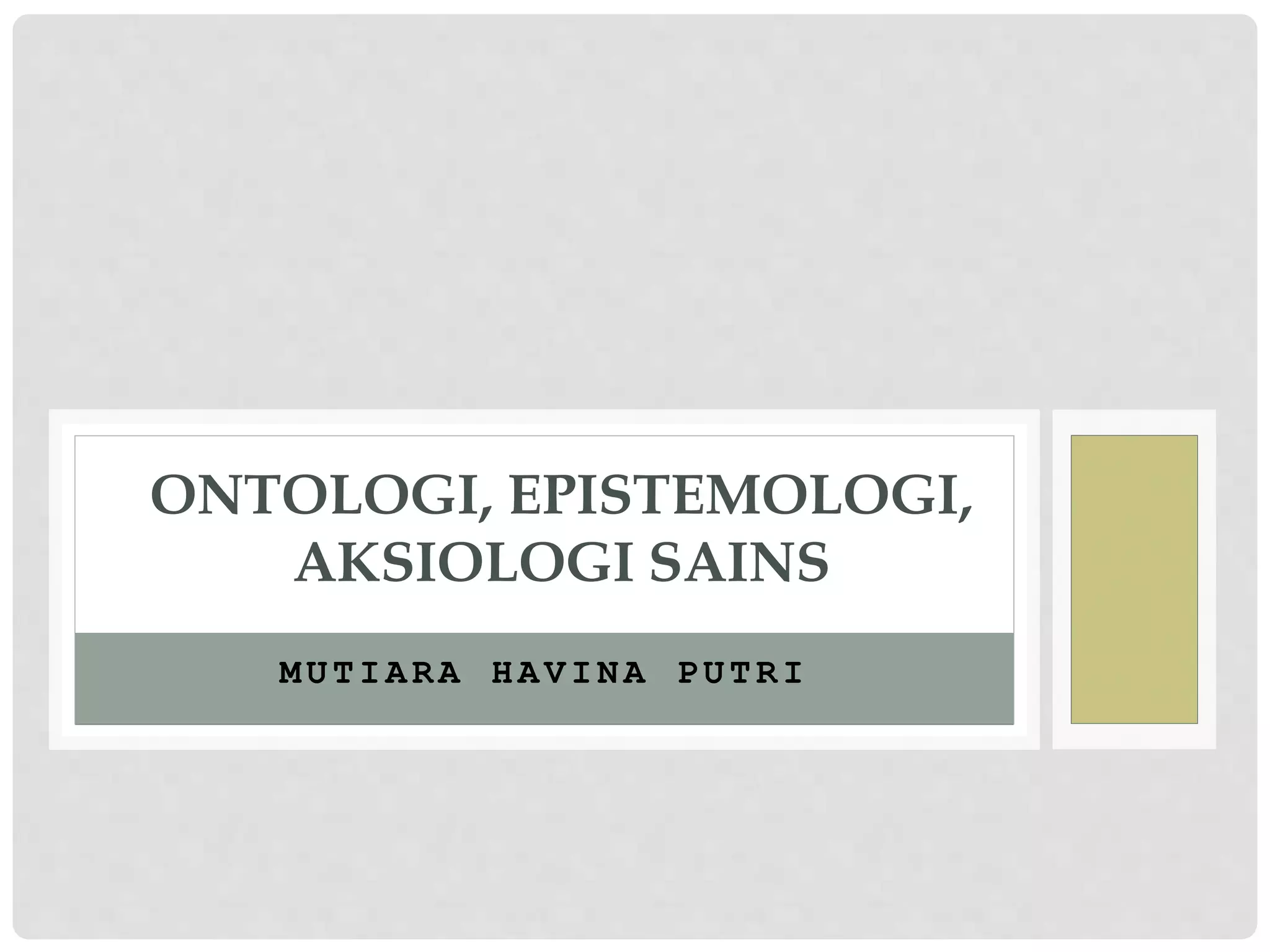 Ontologi, epistimologi, aksiologi sains | PPT