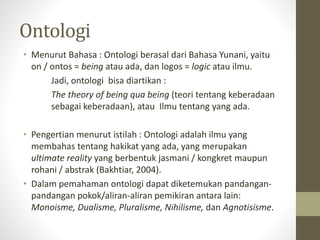 Ontologi, epistomologi, dan aksiologi presentasi ke 8 | PPTX