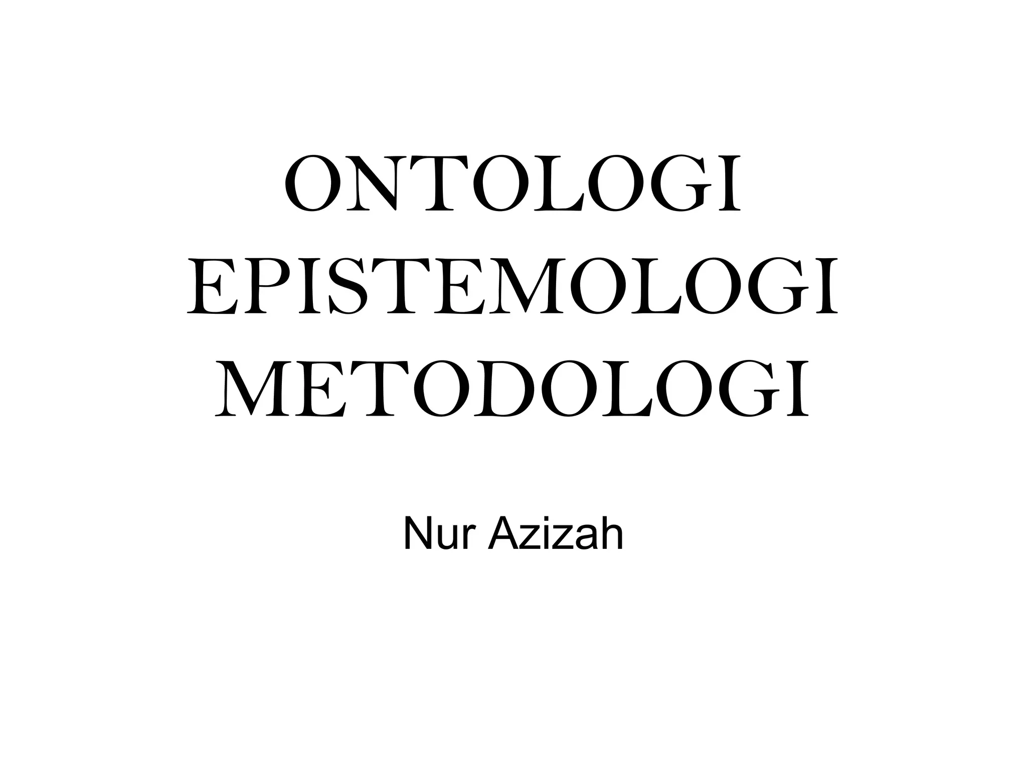 Ontology, epistemology & methodology nur azizah-edit | PPTX
