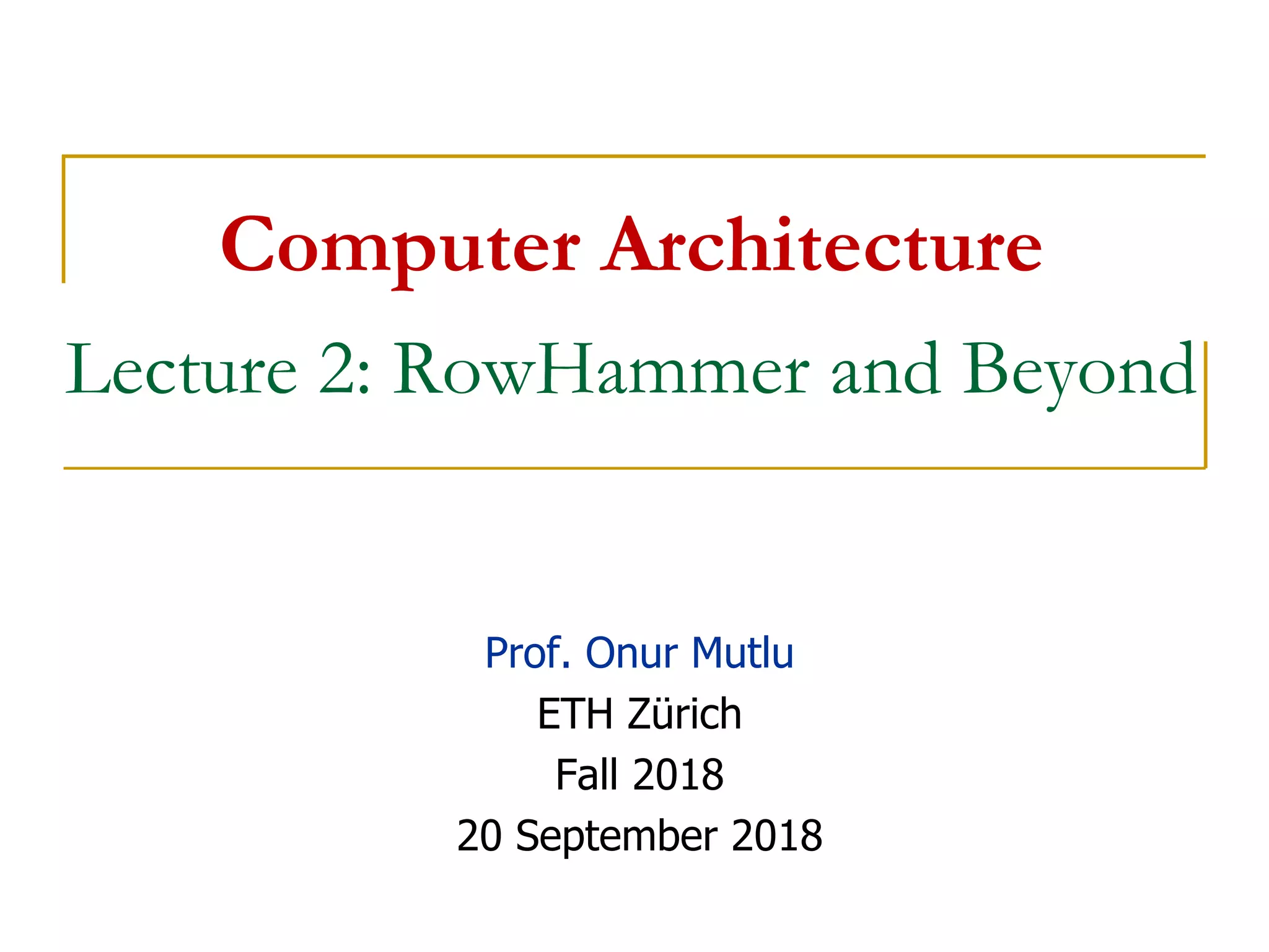 onur-comparch-fall2018-lecture2-rowhammer-afterlecture.pptx