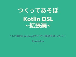 つくってあそぼ Kotlin DSL ~拡張編~ | PPT