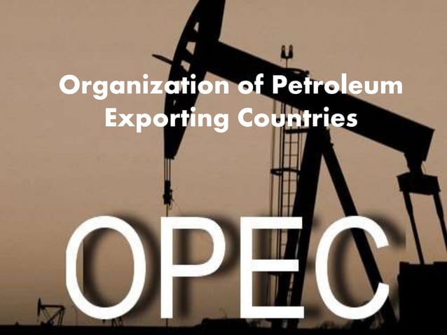 OPEC (Organization of Petroleum Exporting Countries) | PPT