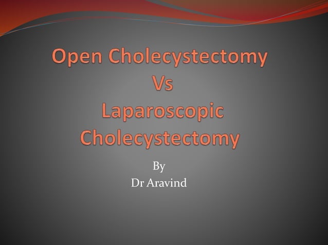 Open Vs Laparoscopic cholecystectomy | PPTX