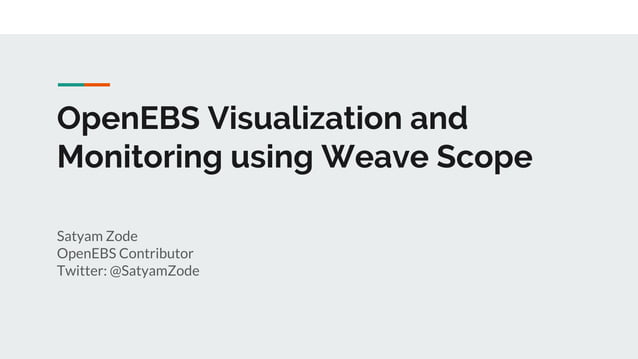 OpenEBS Visualization and Monitoring using Weave-scope - Contributors Meet 1st June 2018 | PPT