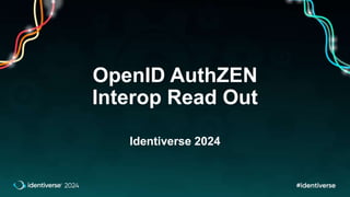 OpenID AuthZEN Interop Read Out - Authorization | PPTX