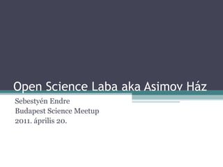 Sebestyén Endre - Open Science Laba aka Asimov Ház - Budapest Science Meetup Április | PPT