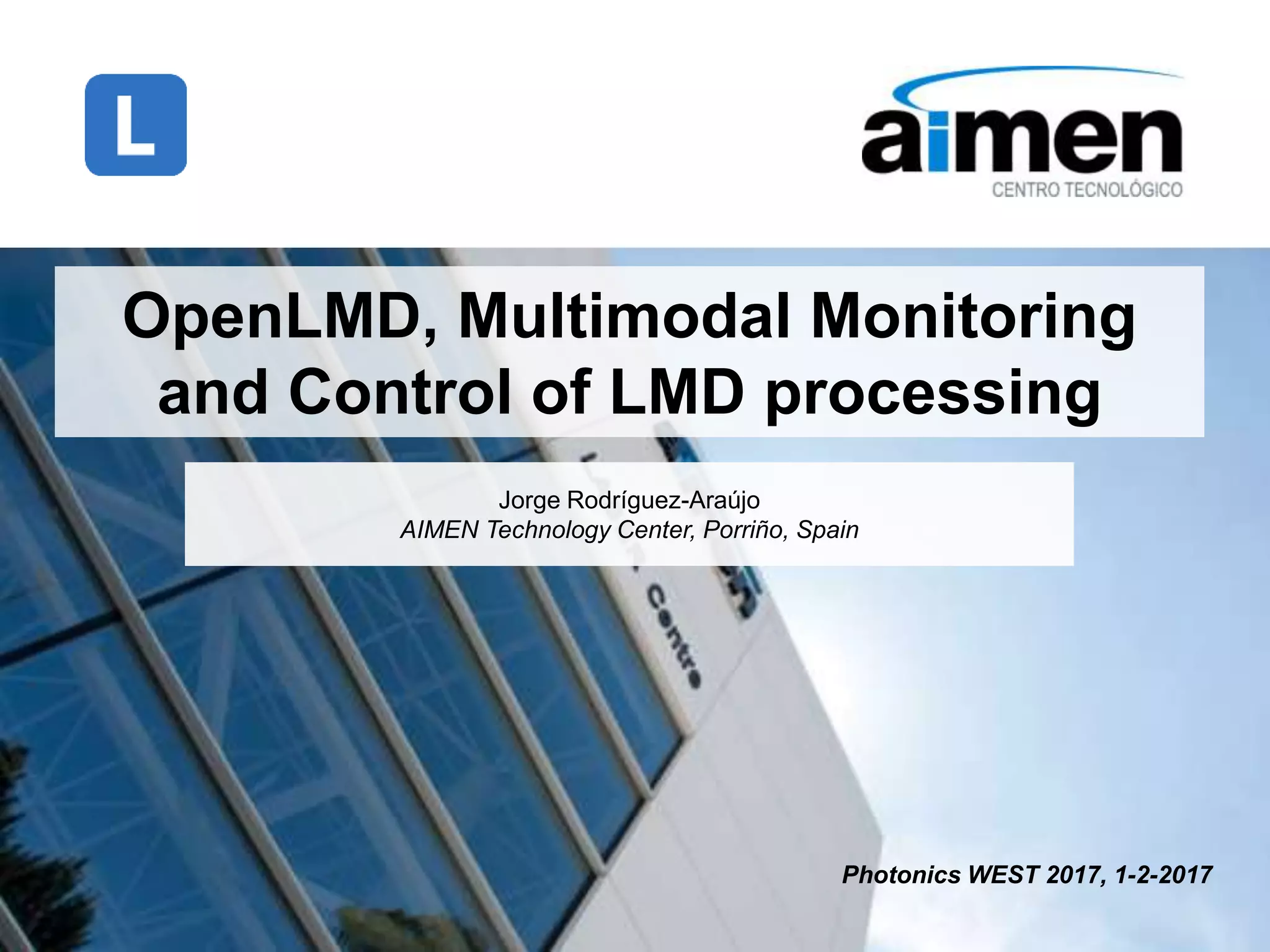 OpenLMD, Multimodal Monitoring and Control of LMD processing | PPTX