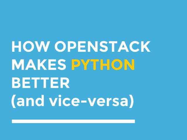 How OpenStack Makes Python Better (and vice-versa) | PPT How OpenStack Makes Python Better (and vice-versa) | PPT