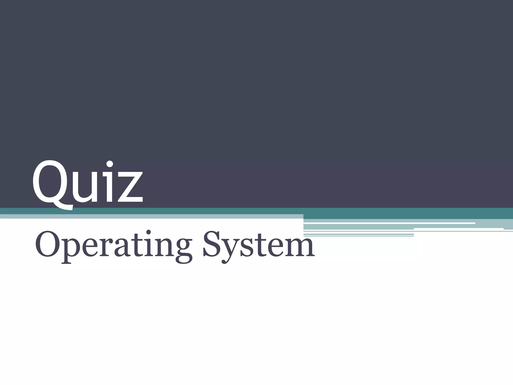 Operating system quiz | PPTX | Operating Systems | Computer Software and Applications