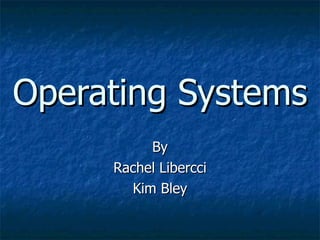 Operating Systems by Kim and Rachel | PPT