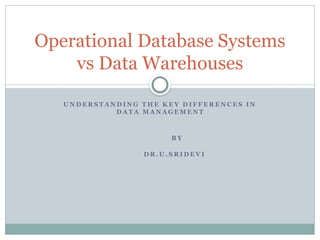 Operational Database Systems vs Data Warehouses _ Dr.U.Sridevi.pptx