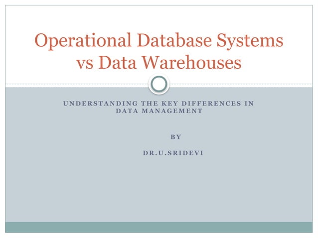 Operational Database Systems vs Data Warehouses _ Dr.U.Sridevi.pptx