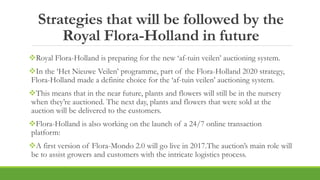 ROYAL FLORAHOLLAND_ THE DUTCH FLORICULTURE SUPPLY CHAIN | PPTX