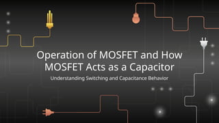 operation of MOSFET and how MOSFET act as a capacitor.pptx