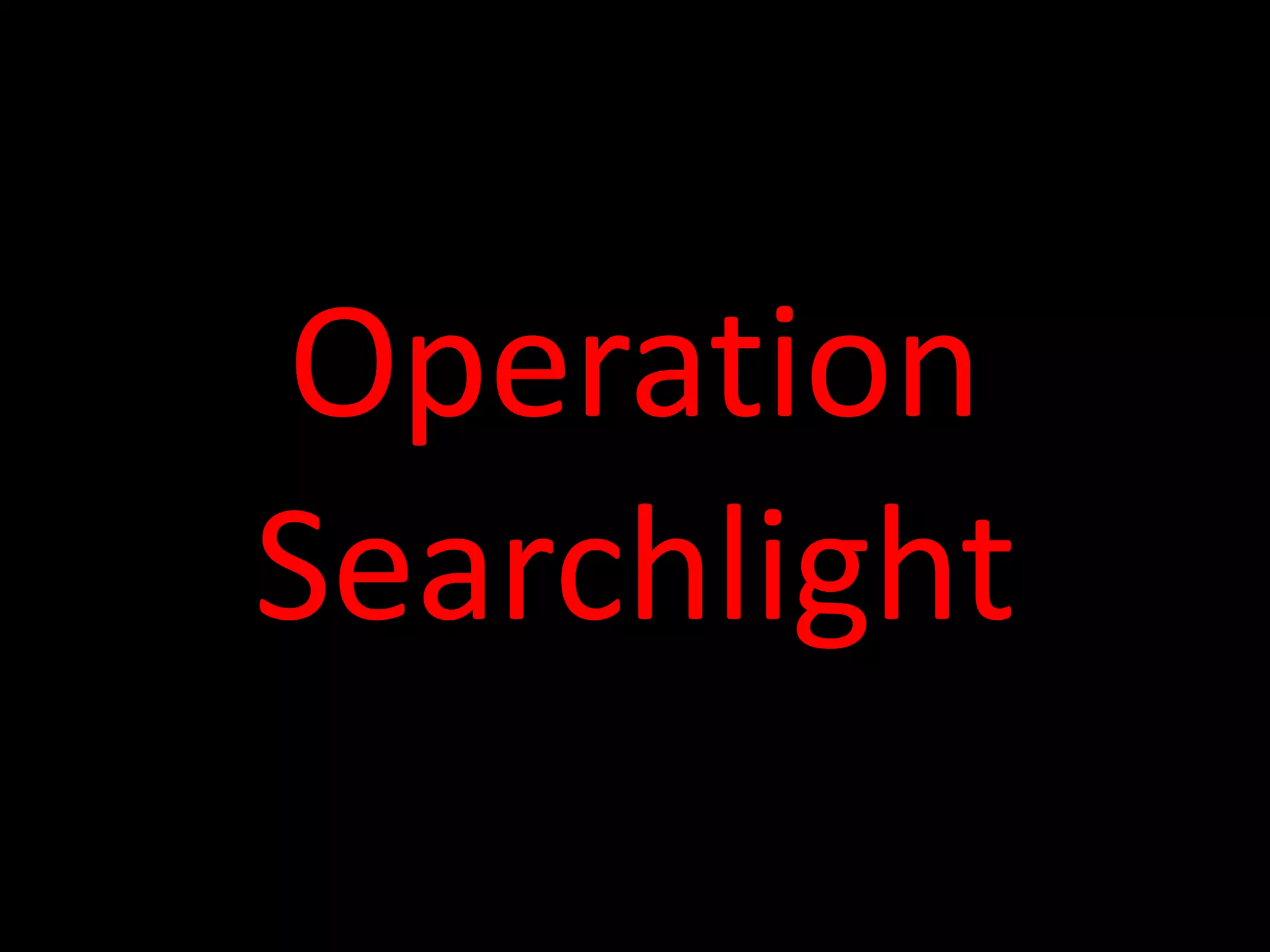 Operation searchlight | PPTX