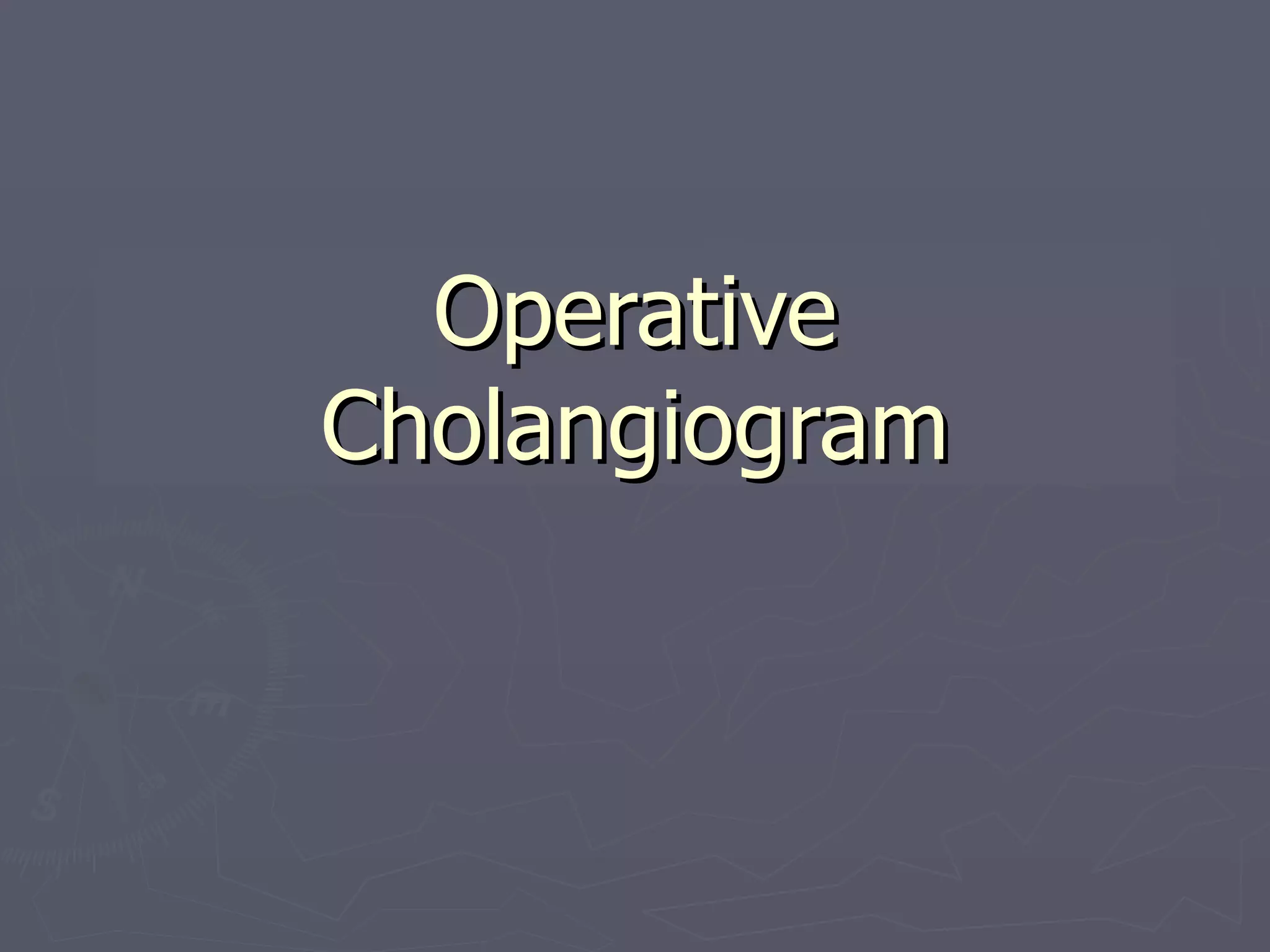 Operative Cholangiogram | PPT