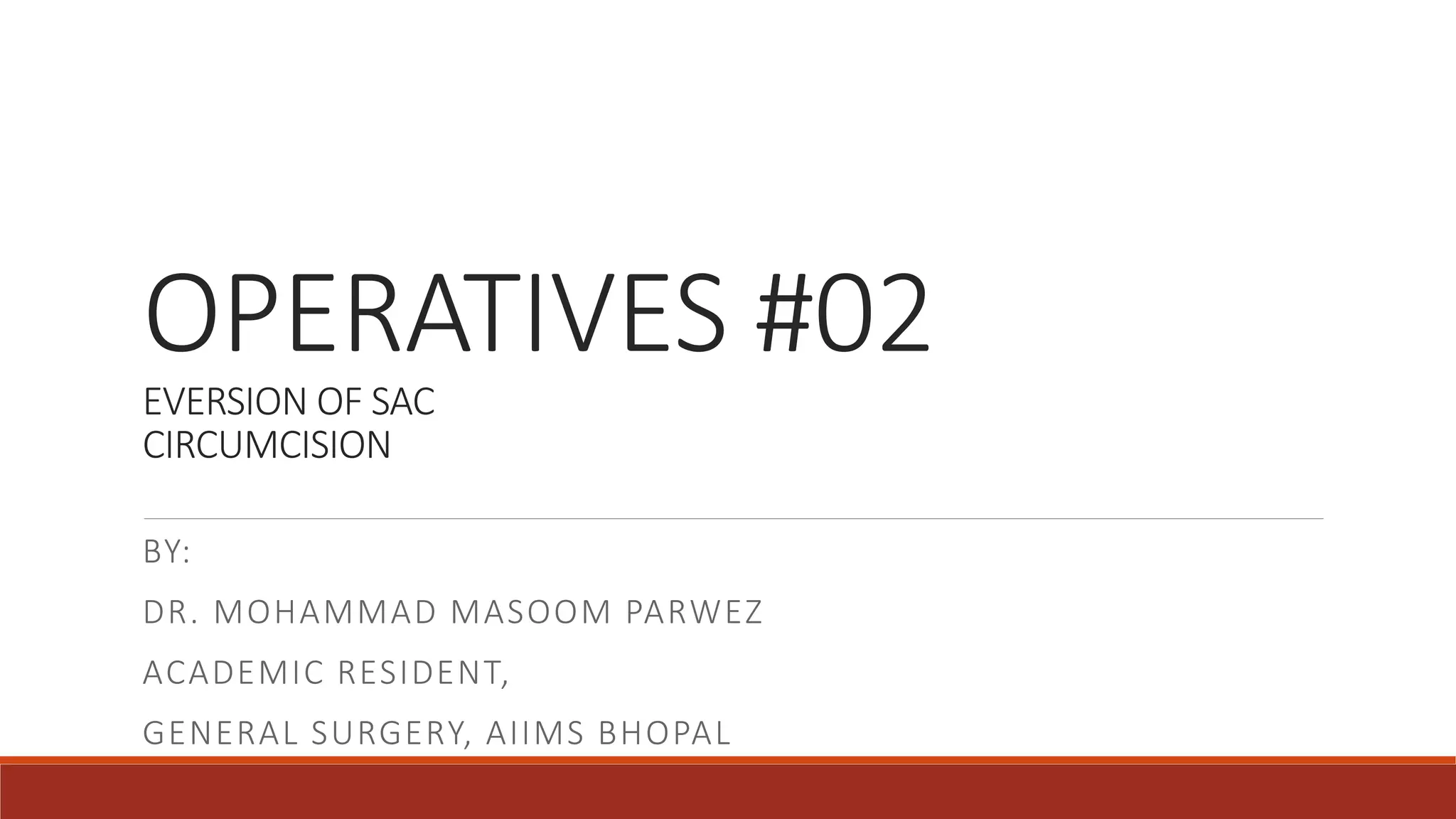 OPERATIVES #02 eversion of sac & circumcision.pptx