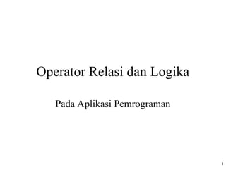 Operator Relasi dan Logika APILKASI PEMROGRAMAN.ppt