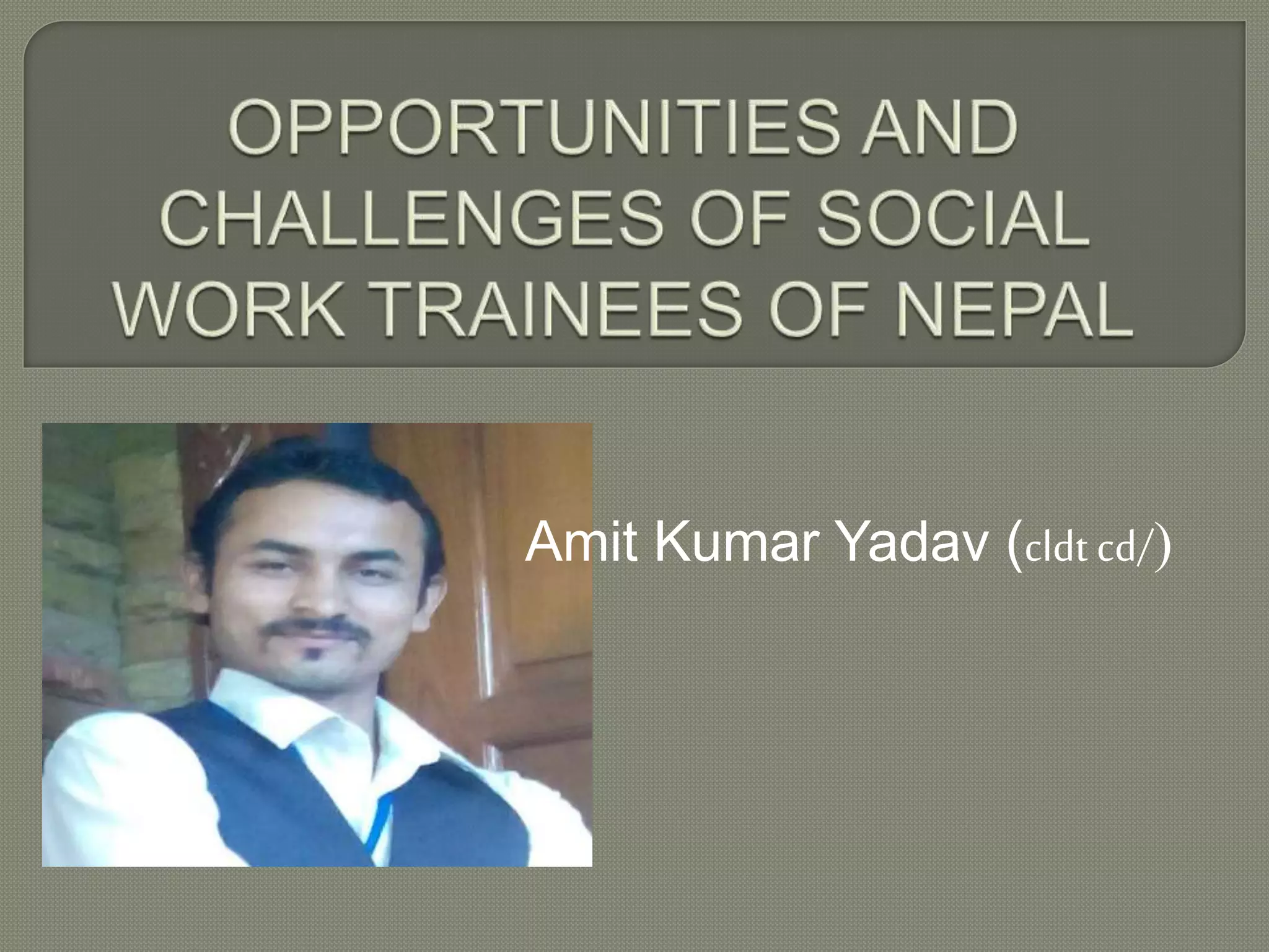Opportunities and challenges of social work trainees in nepal | PPTX
