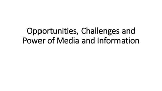 Opportunities, Challenges and Power of Media and Information lessons.pptx