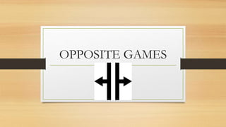 OPPOSITE GAMES.pptx