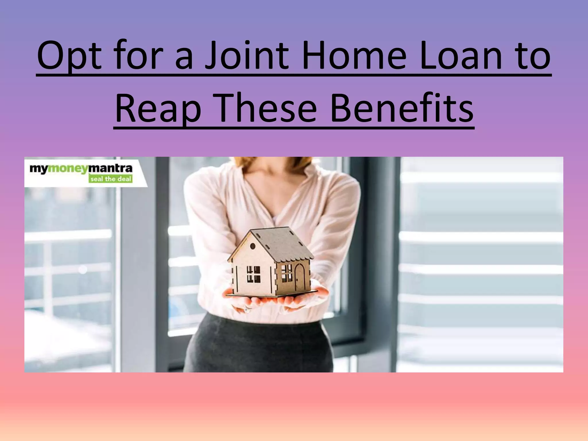 Opt for a joint home loan | PPTX | Home Financing | Personal Debt