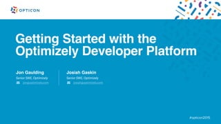 Opticon 2015 - Getting Started with the Optimizely Developer Platform | PPT