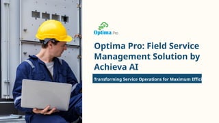 Optima Pro Field Service Management Solution by Achieva AI.pptx