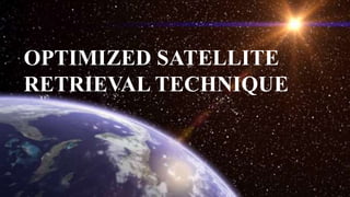Optimized satellite retrieval technique | PPT