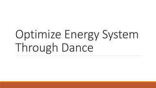Optimize Energy System Through Dance.pptx