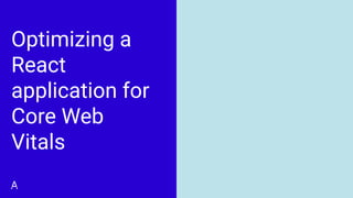 Optimizing a React application for Core Web Vitals | PPT